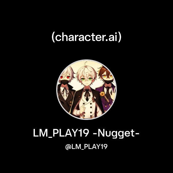 Chat with LM_PLAY19 -Nugget- | character.ai | Personalized AI for every moment of your day