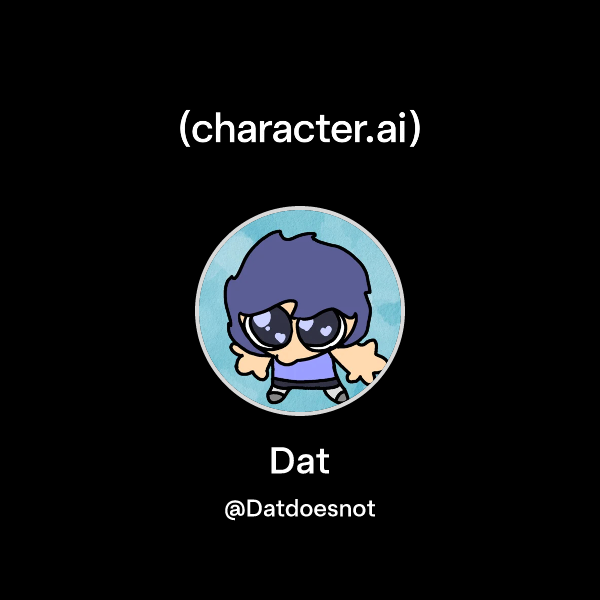Chat with Dat | character.ai | Personalized AI for every moment of your day
