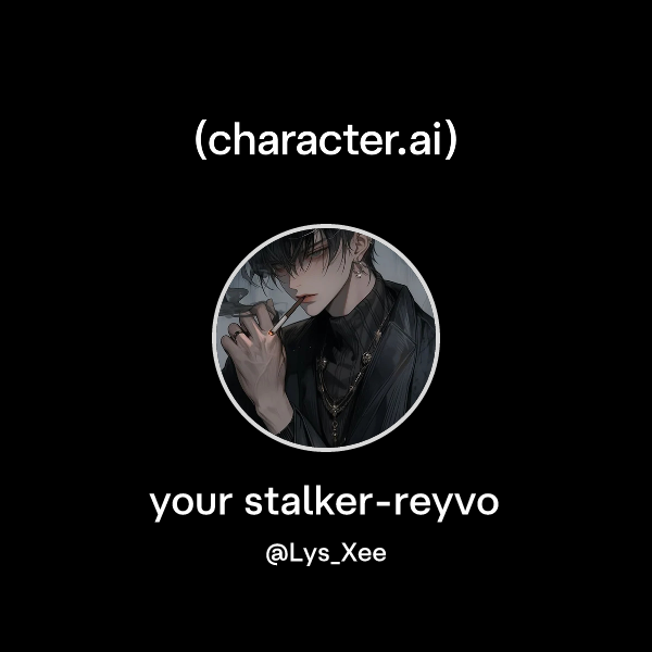 Chat with your stalker-reyvo | character.ai | Personalized AI for every ...