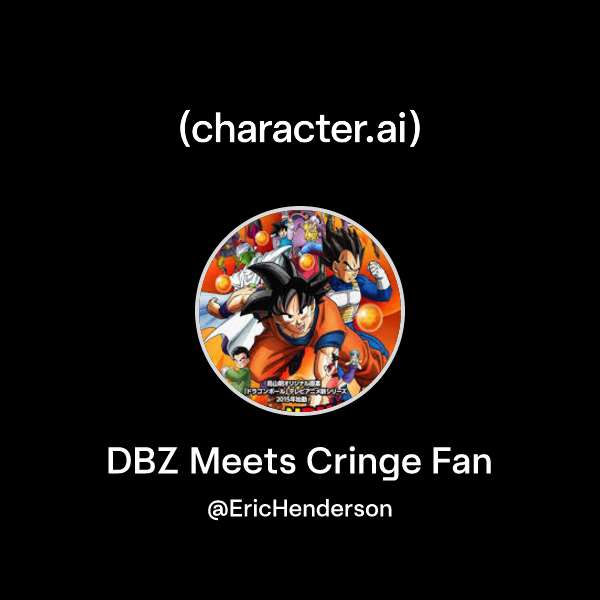 Chat with DBZ Meets Cringe Fan | character.ai | AI Chat, Reimagined ...