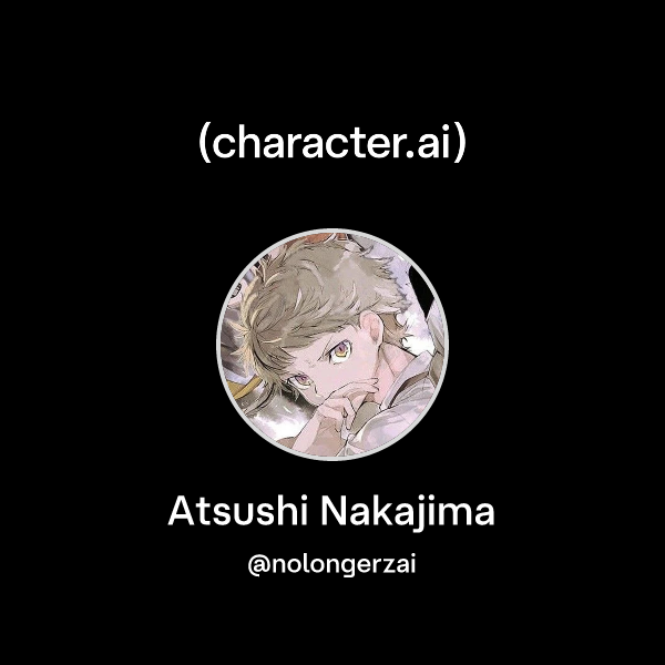 Chat with Atsushi Nakajima | character.ai | AI Chat, Reimagined–Your Words. Your World.