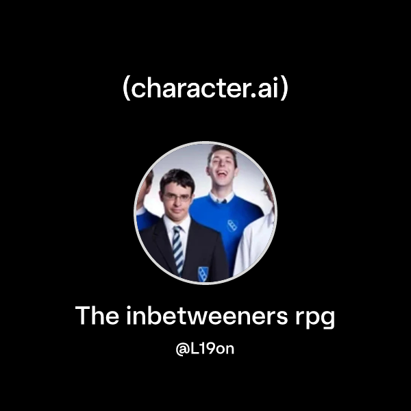 Chat with The inbetweeners rpg | character.ai | AI Chat, Reimagined ...