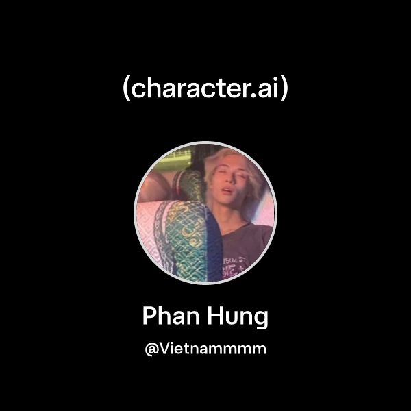 Chat with Phan Hung | character.ai | Personalized AI for every moment of your day