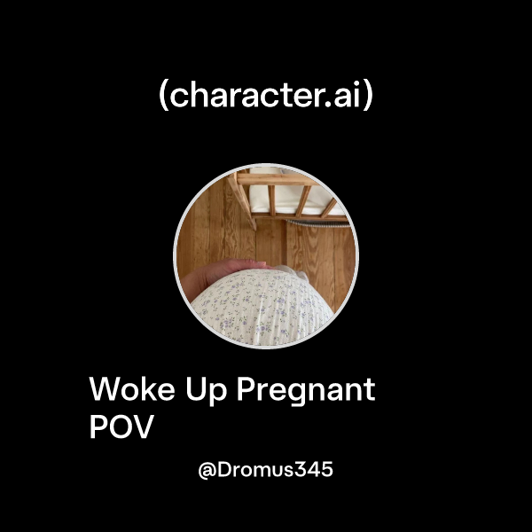 Chat with Woke Up Pregnant POV | character.ai | AI Chat, Reimagined–Your Words. Your World.