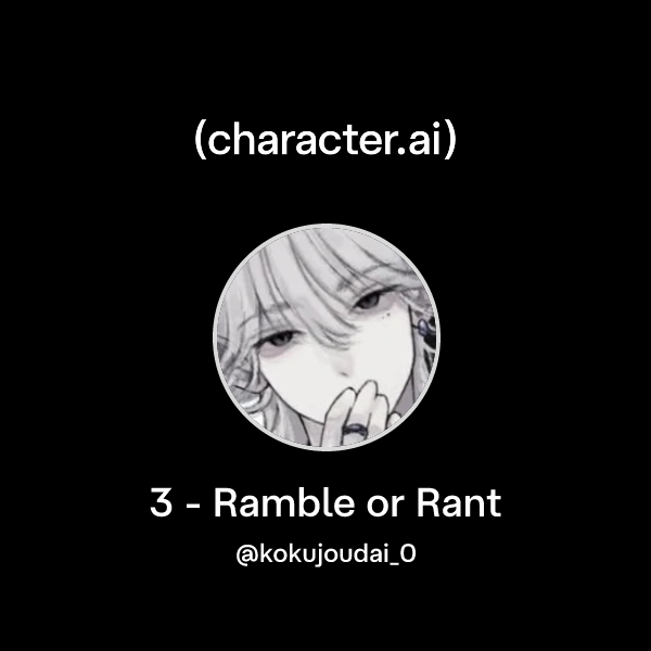 Chat with 3 - Ramble or Rant | character.ai | Personalized AI for every ...