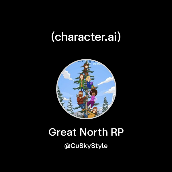 Chat with Great North RP | character.ai | Personalized AI for every ...