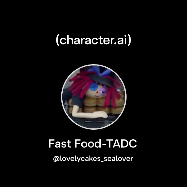 Chat with Fast Food-TADC | character.ai | Personalized AI for every ...