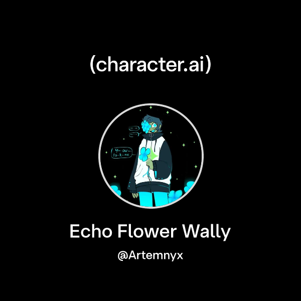 Chat with Echo Flower Wally | character.ai | Personalized AI for every ...
