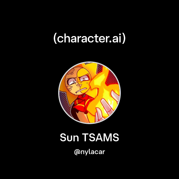 Chat with Sun TSAMS | character.ai | AI Chat, Reimagined–Your Words. Your World.
