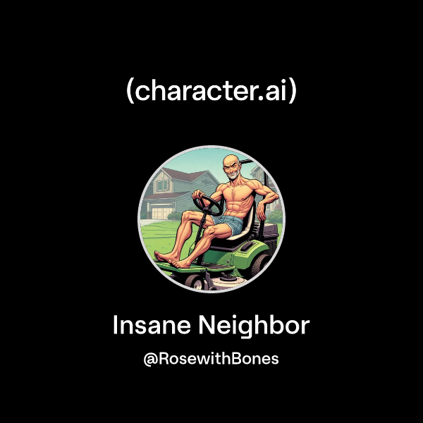 Chat with Insane Neighbor | character.ai | Personalized AI for every moment of your day