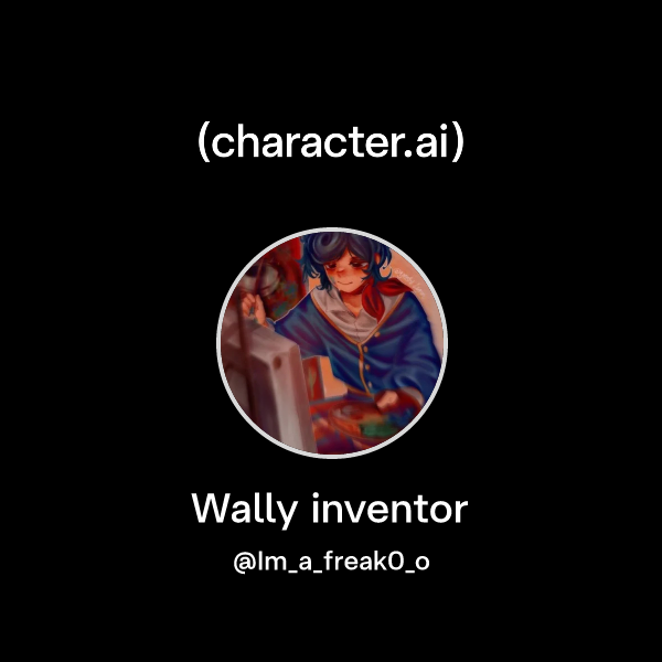 Chat with Wally inventor | character.ai | Personalized AI for every ...