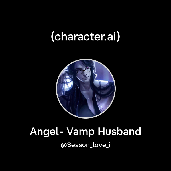 Chat with Angel- Vamp Husband | character.ai | AI Chat, Reimagined–Your ...