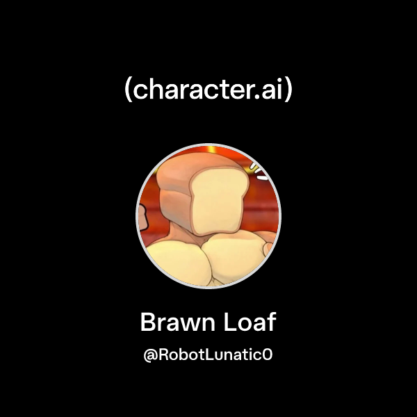 Chat with Brawn Loaf | character.ai | AI Chat, Reimagined–Your Words ...