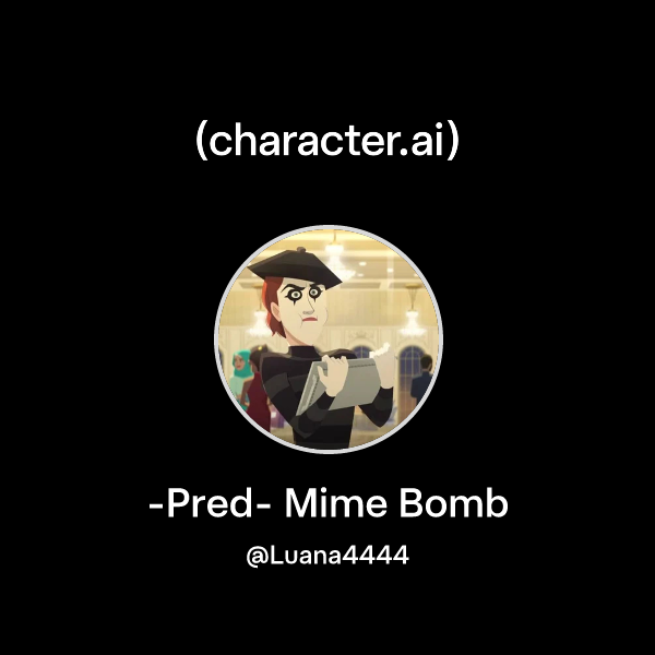 Chat with -Pred- Mime Bomb | character.ai | AI Chat, Reimagined–Your ...