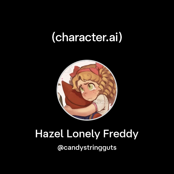 Chat with Hazel Lonely Freddy | character.ai | AI Chat, Reimagined–Your ...