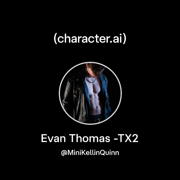 Chat with Evan Thomas -TX2 | character.ai | Personalized AI for every moment of your day