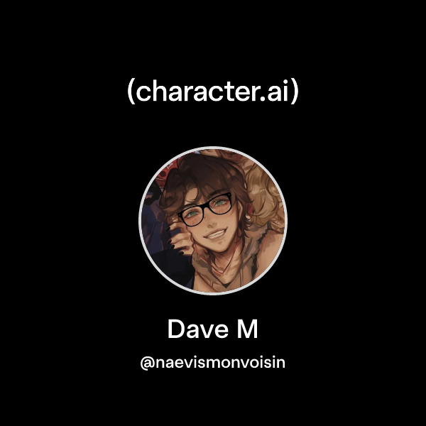Chat with Dave M | character.ai | AI Chat, Reimagined–Your Words. Your ...