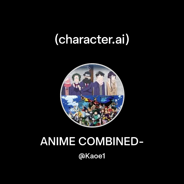 Chat with ANIME COMBINED- | character.ai | Personalized AI for every ...