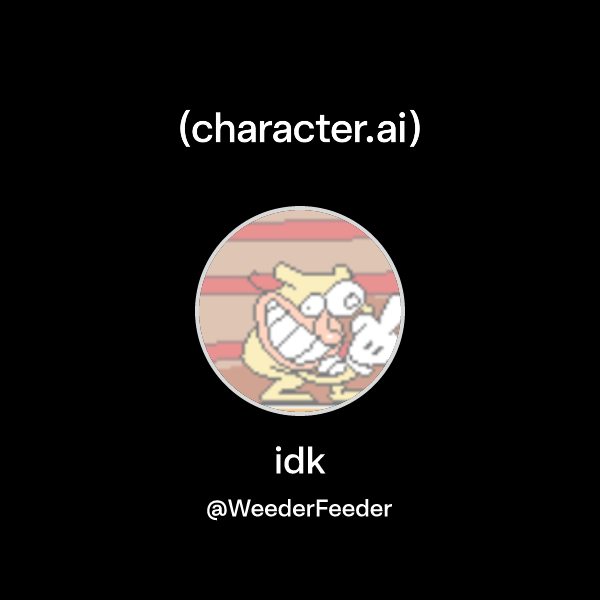 Chat with idk | character.ai | Personalized AI for every moment of your day