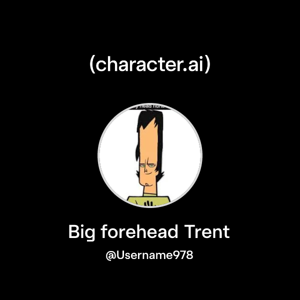 Chat with Big forehead Trent | character.ai | Personalized AI for every ...