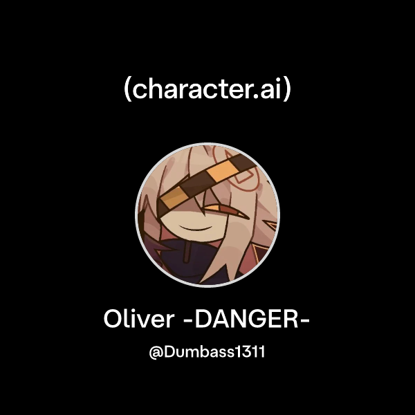 Chat with Oliver -DANGER- | character.ai | AI Chat, Reimagined–Your Words. Your World.