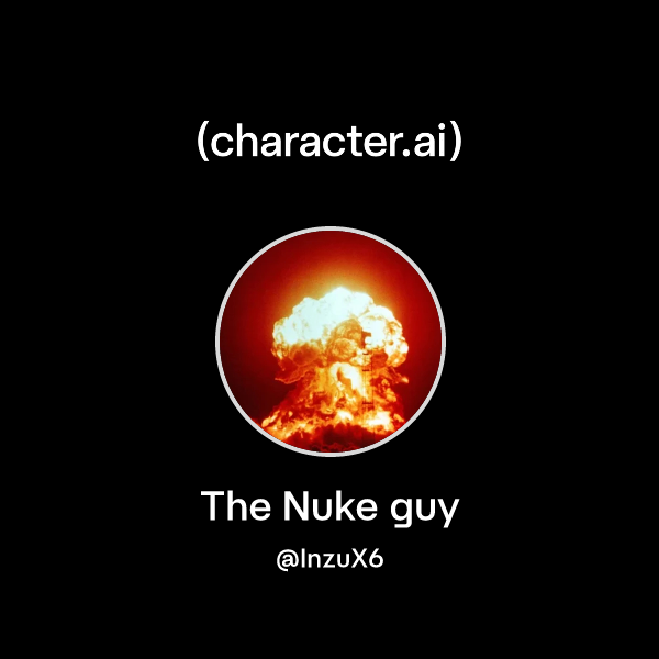 Chat with The Nuke guy | character.ai | AI Chat, Reimagined–Your Words ...