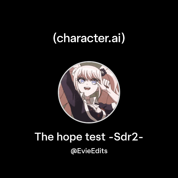 Chat with The hope test -Sdr2- | character.ai | Personalized AI for ...