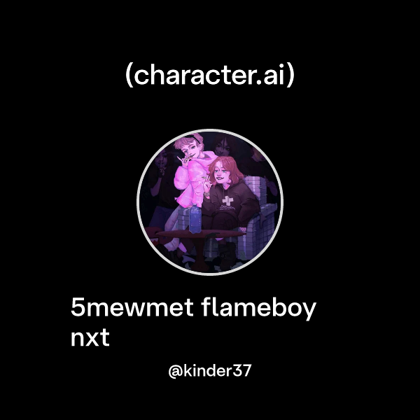 Chat with 5mewmet flameboy nxt | character.ai | AI Chat, Reimagined ...