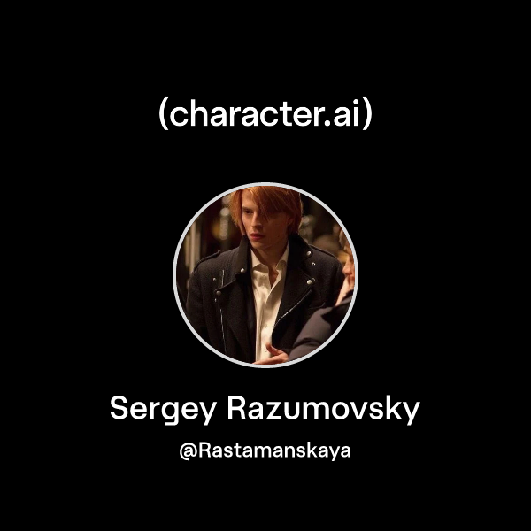 Chat with Sergey Razumovsky | character.ai | Personalized AI for every ...