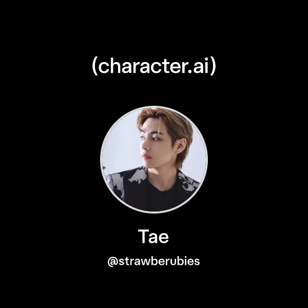 Chat with Tae | character.ai | AI Chat, Reimagined–Your Words. Your World.