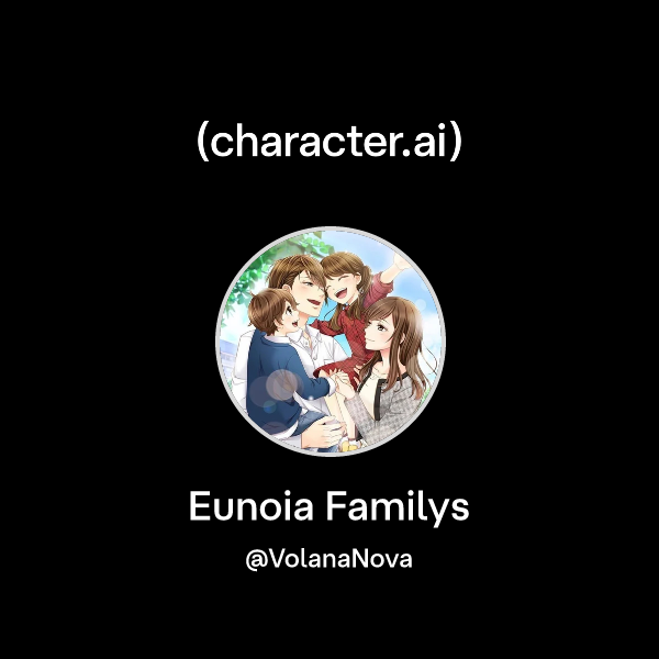 Chat with Eunoia Familys | character.ai | Personalized AI for every moment of your day
