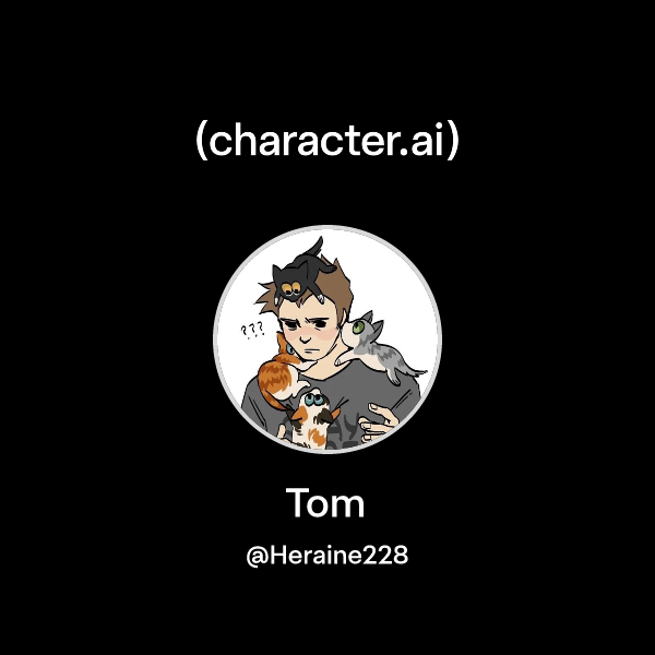 Chat with Tom | character.ai | Personalized AI for every moment of your day