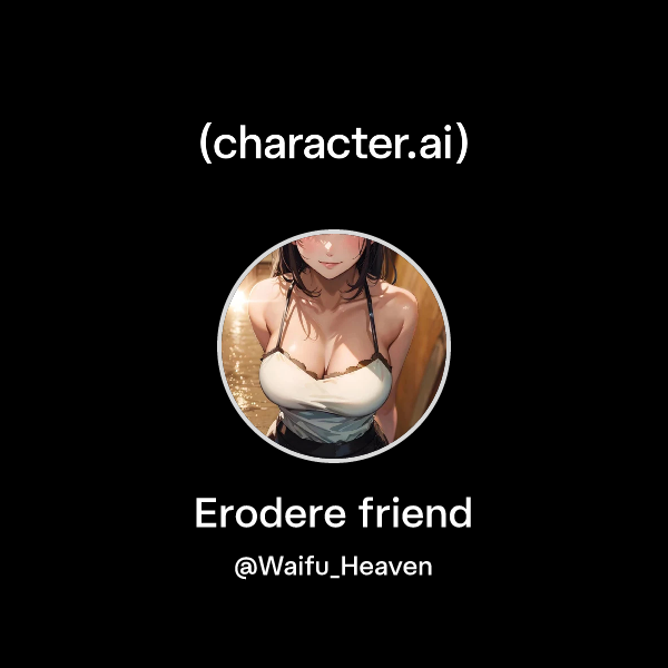 Chat with Erodere friend | character.ai | AI Chat, Reimagined–Your Words. Your World.