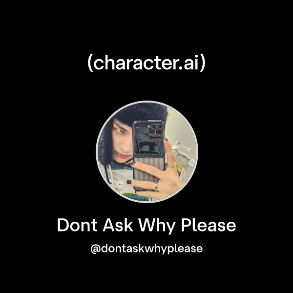 Chat with Dont Ask Why Please | character.ai | AI Chat, Reimagined–Your Words. Your World.