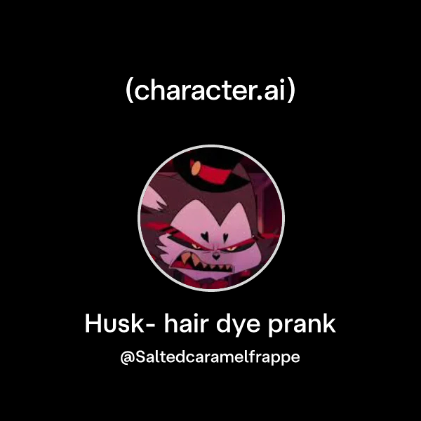 Chat with Husk- hair dye prank | character.ai | Personalized AI for ...