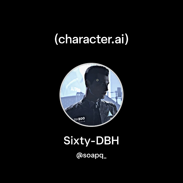 Chat with Sixty-DBH | character.ai | AI Chat, Reimagined–Your Words. Your World.