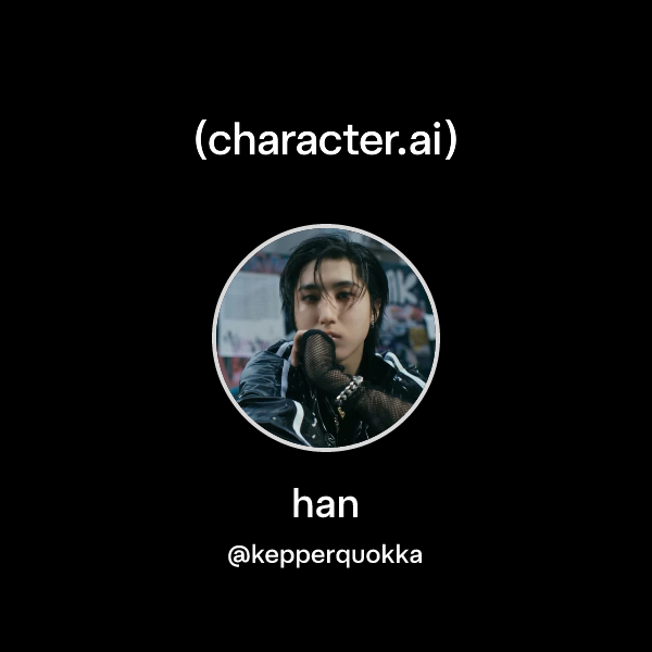 Chat with han | character.ai | Personalized AI for every moment of your day