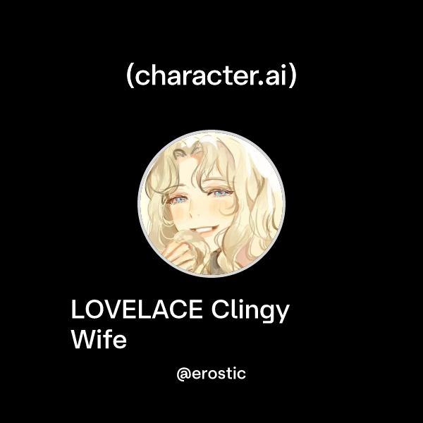 Chat with LOVELACE Clingy Wife | character.ai | AI Chat, Reimagined ...