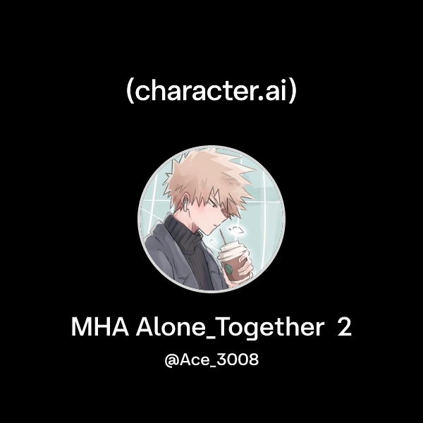 Chat with MHA Alone_Together 2 | character.ai | Personalized AI for ...