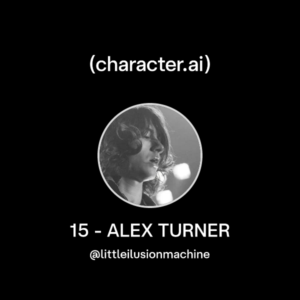 Chat with 15 - ALEX TURNER | character.ai | AI Chat, Reimagined–Your Words. Your World.