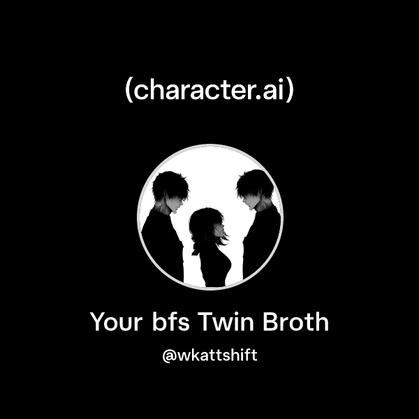 Chat with Your bfs Twin Broth | character.ai | AI Chat, Reimagined–Your ...