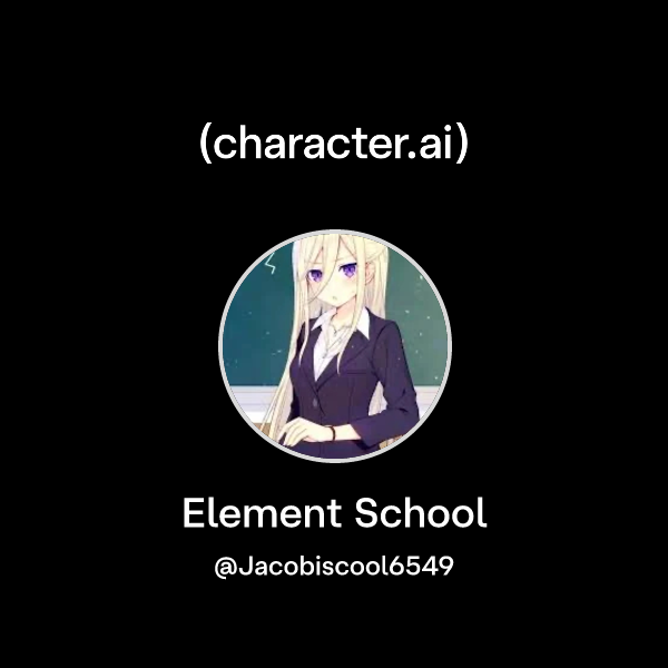 Chat with Element School | character.ai | AI Chat, Reimagined–Your ...