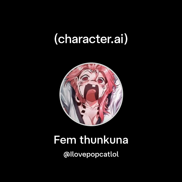 Chat with Fem thunkuna | character.ai | Personalized AI for every ...