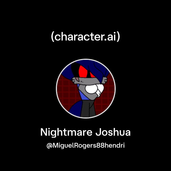 Chat with Nightmare Joshua | character.ai | Personalized AI for every ...