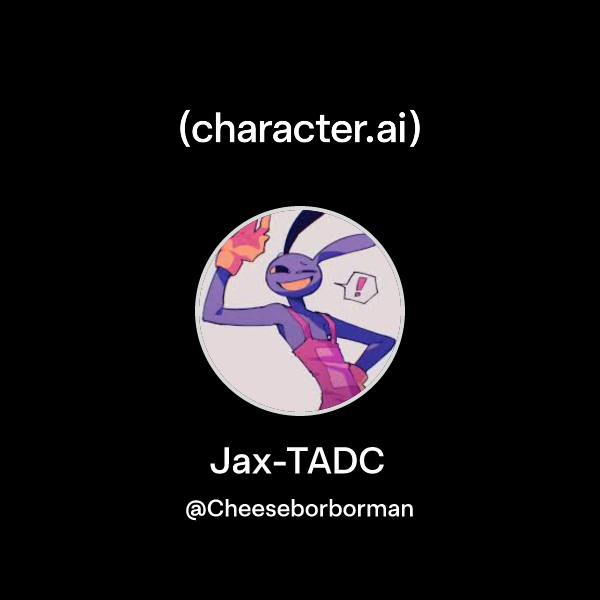Chat with Jax-TADC | character.ai | AI Chat, Reimagined–Your Words. Your World.
