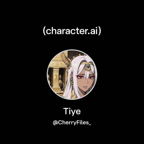 Chat with Tiye | character.ai | AI Chat, Reimagined–Your Words. Your World.