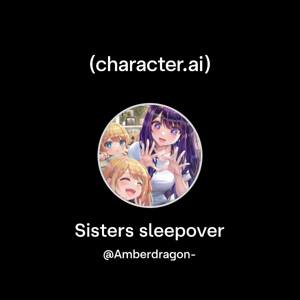Chat with Sisters sleepover | character.ai | AI Chat, Reimagined–Your Words. Your World.