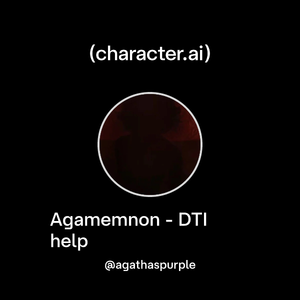 Chat with Agamemnon - DTI help | character.ai | AI Chat, Reimagined–Your Words. Your World.