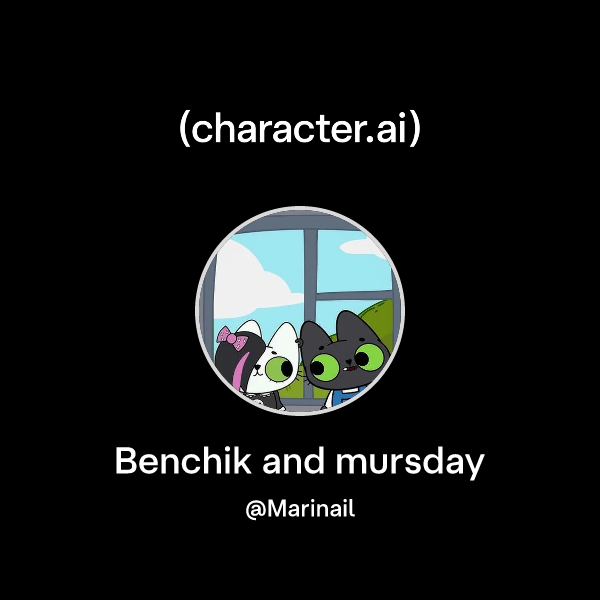 Chat with Benchik and mursday | character.ai | Personalized AI for ...