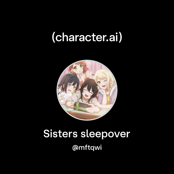 Chat with Sisters sleepover | character.ai | AI Chat, Reimagined–Your Words. Your World.